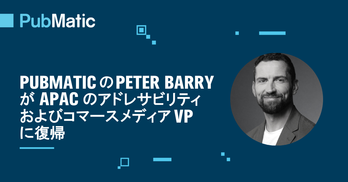 PubMaticのPeter BarryがAPACのアドレサビリティおよびコマースメディアVPに復帰 | PubMatic News
